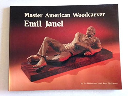 Emil Janel: Master American Woodcarver: Ira Weissman, John Matthews ...