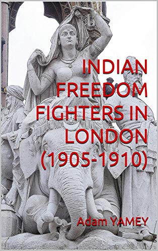 INDIAN FREEDOM FIGHTERS IN LONDON (1905-1910) eBook : YAMEY, Adam ...