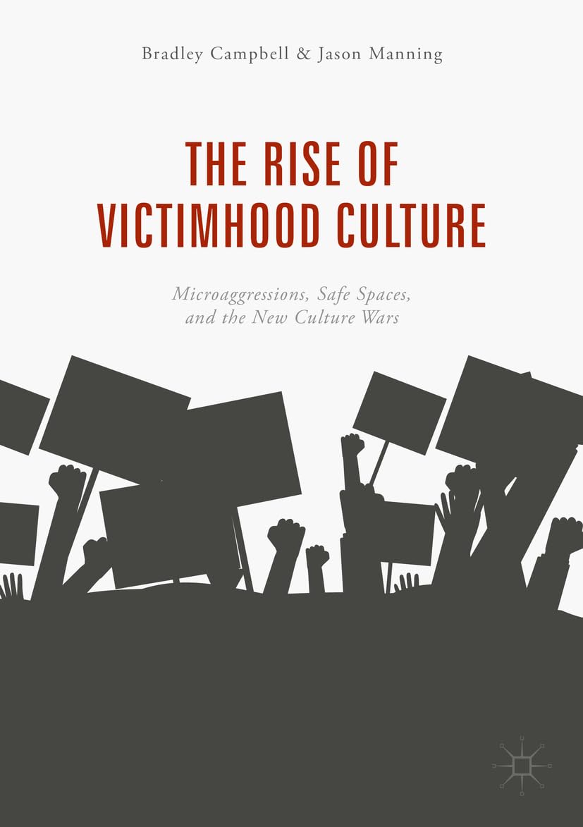 The Rise of Victimhood Culture: Microaggressions, Safe Spaces, and the ...