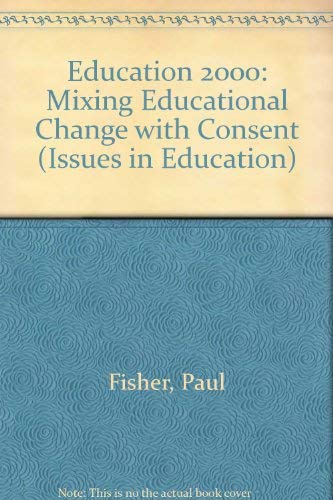 Education 2000: Educational Change With Consent (Issues in Education ...