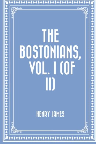 The Bostonians, Vol. I (of II): James, Henry: 9781523404131: Amazon.com ...