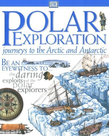 Polar Exploration: Journeys to the Arctic & Antarctic (Be an eyewitness ...