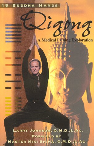 18 Buddha Hands Qigong - A Medical I Ching Exploration: Johnson, Larry ...