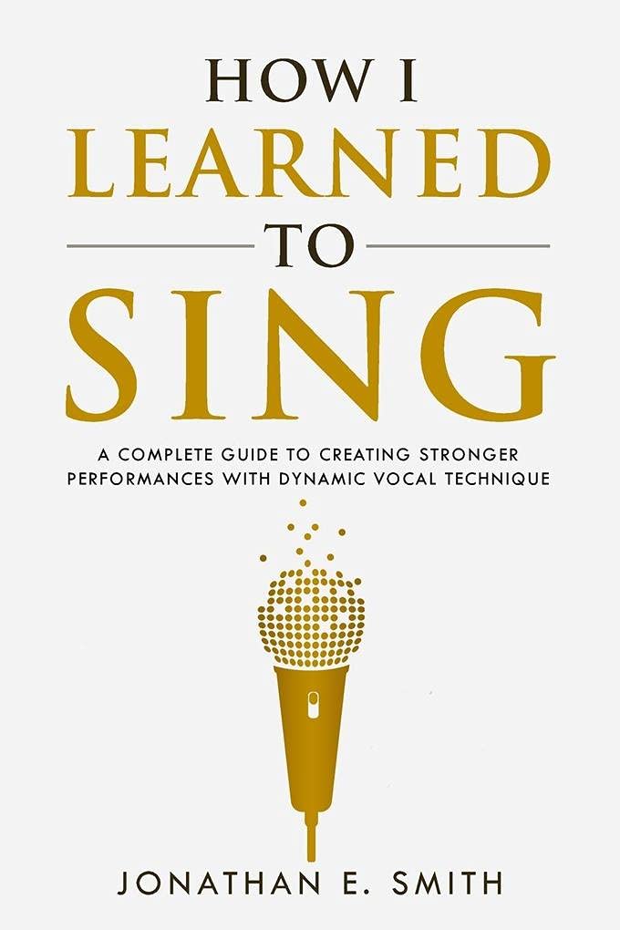 How I Learned To Sing: A Complete Guide to Creating Stronger ...
