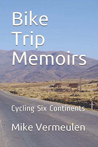 Bike Trip Memoirs: Cycling Six Continents: Vermeulen, Mike ...