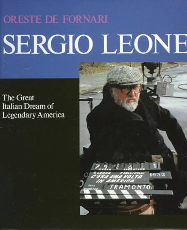 Sergio Leone: The Great Italian Dream of Legendary America: De Fornari, Oreste, Nopar, Charles ...
