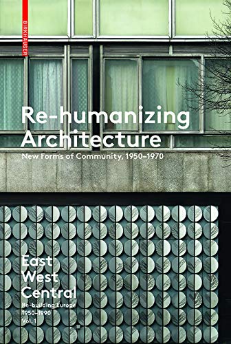 Re-Humanizing Architecture: New Forms of Community, 1950-1970 (East ...