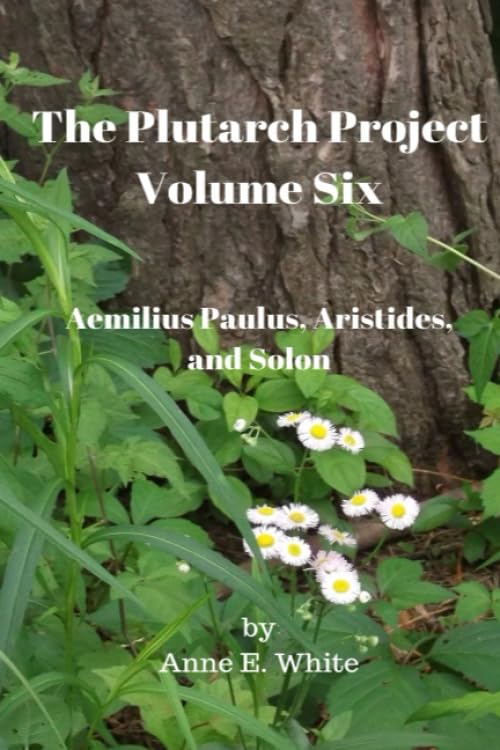 The Plutarch Project Volume Six: Aemilius Paulus, Aristides, and Solon ...