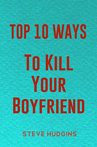 Top 10 Ways To Kill Your Boyfriend eBook : Hudgins, Steve: Amazon.co.uk ...