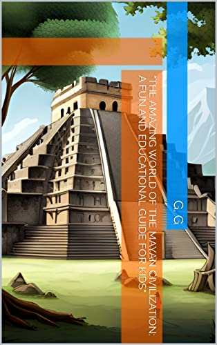 "The Amazing World of the Mayan Civilization: A Fun and Educational ...