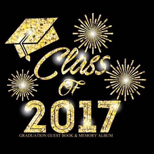 2017 Graduation Guest Book: & Memory Album Class of 2017 Graduation ...