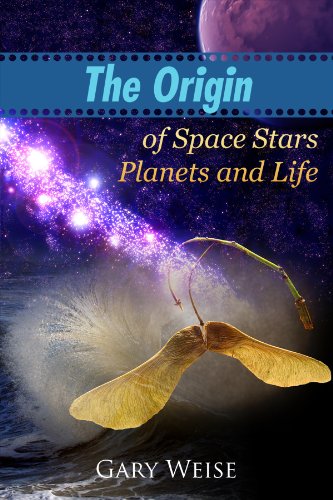 The Origin of Space, Stars, Planets, and Life: Weise, Gary ...