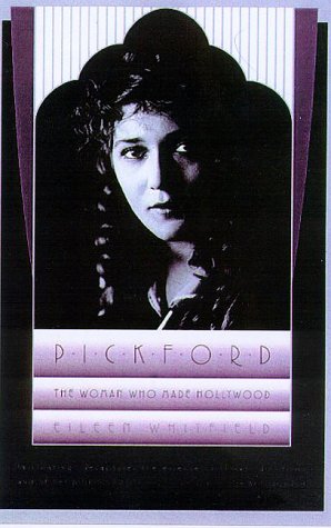 Pickford: The Woman Who Made Hollywood: Whitfield, Eileen ...
