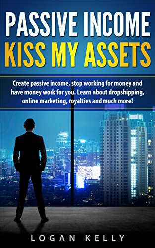 PASSIVE INCOME KISS MY ASSETS: Create Passive income, stop working for ...