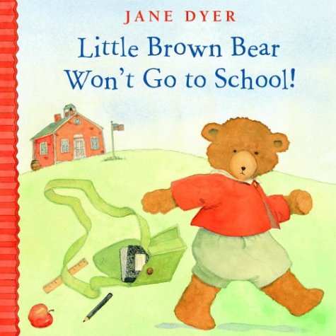 Little Brown Bear Won't Go to School (Little Brown Bear, 2): Jane Dyer ...