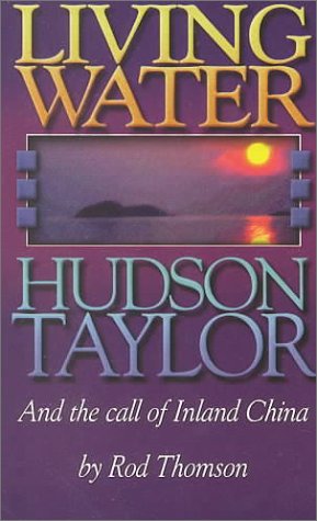 Living Water: Hudson Taylor and the Call of Inland China: Thomson, Rod ...