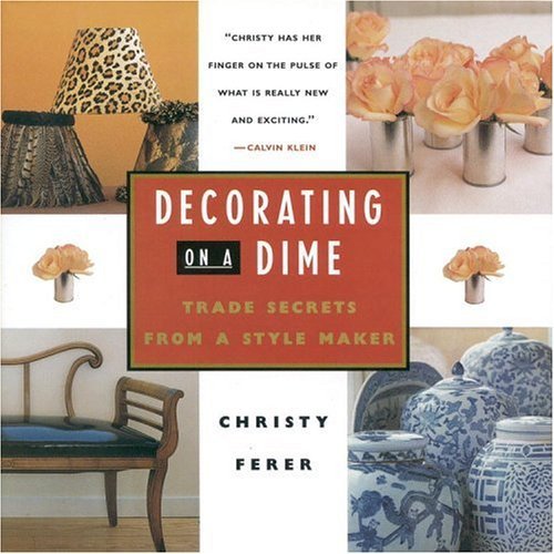 Decorating on a Dime: Trade Secrets from a Style Maker: Ferer, Christy ...