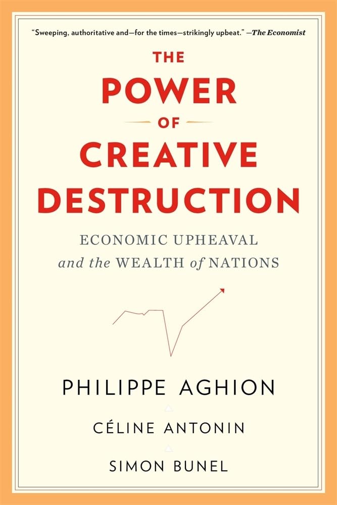 The Power of Creative Destruction: Economic Upheaval and the Wealth of ...