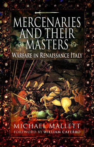 Mercenaries and Their Masters: Warfare in Renaissance Italy: Mallett ...