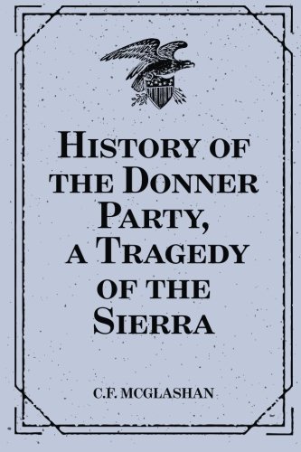 History of the Donner Party, a Tragedy of the Sierra: McGlashan, C.F ...