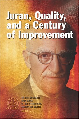 Juran, Quality, and a Century of Improvement: The Best on Quality Book ...