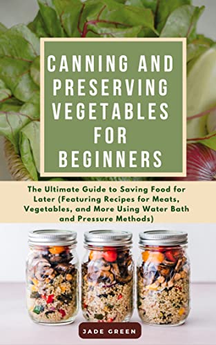 Canning and Preserving Vegetables for beginners : The Ultimate Guide to ...