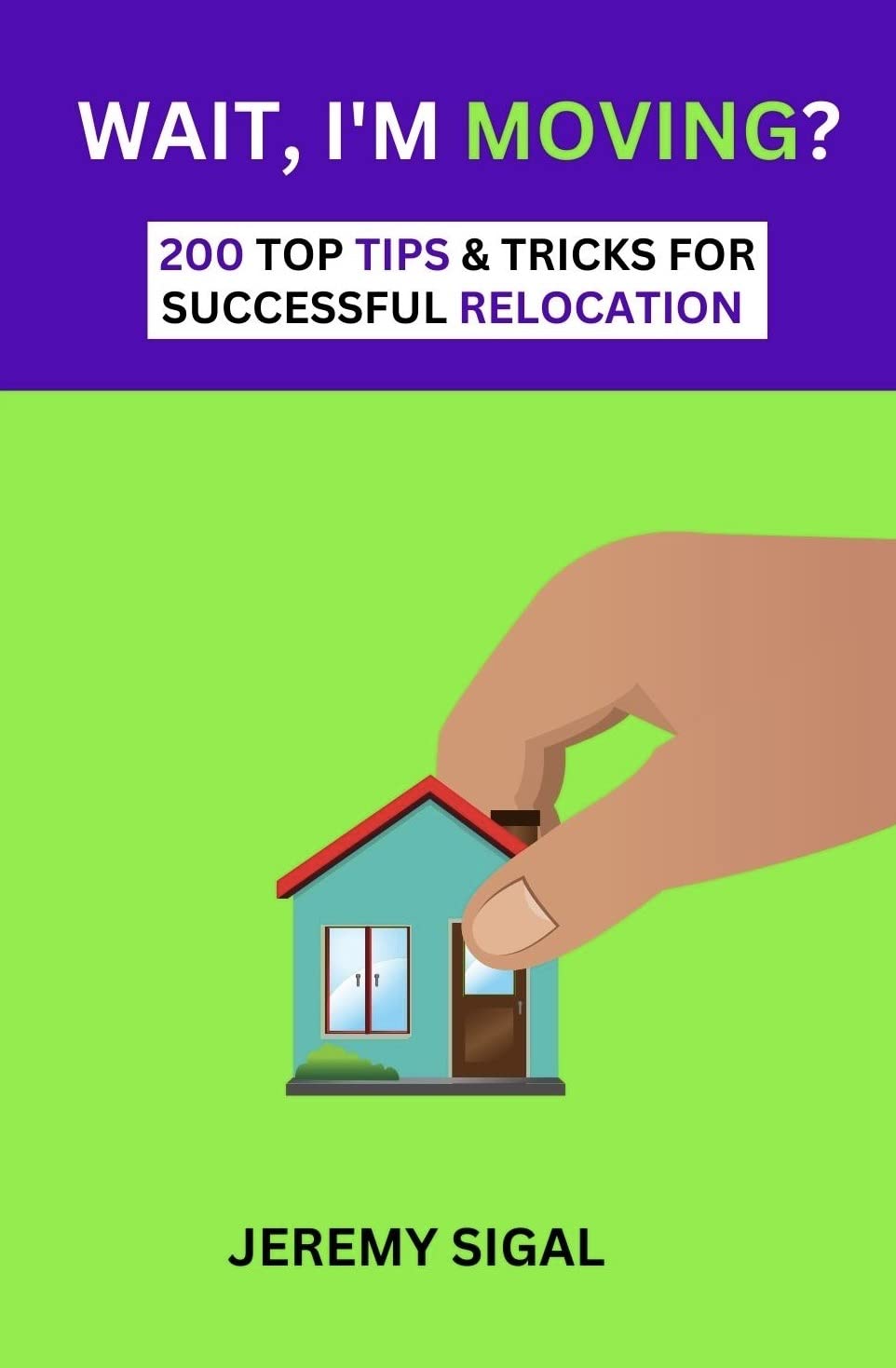 Wait, I'm Moving?: 200 Top Tips & Tricks for Successful Relocation ...