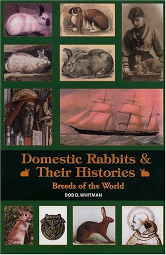 Domestic Rabbits & Their Histories: Breeds of the World: Whitman, Bob D ...