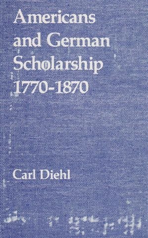 Americans and German Scholarship, 1770-1870 (Yale Historical ...