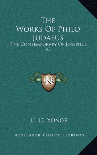 The Works Of Philo Judaeus: The Contemporary Of Josephus V3: Yonge, C ...