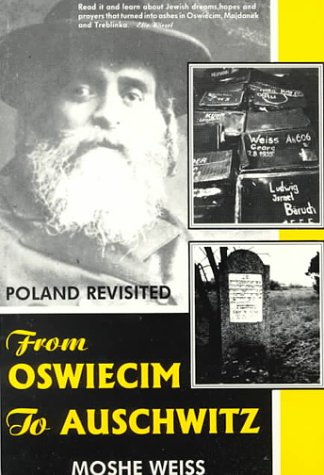 From Oswiecim to Auschwitz: Poland Revisited: Weiss, Moshe ...