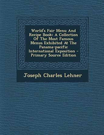 World's Fair Menu And Recipe Book: A Collection Of The Most Famous ...
