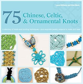 75 Chinese, Celtic & Ornamental Knots: A Directory of Knots and ...