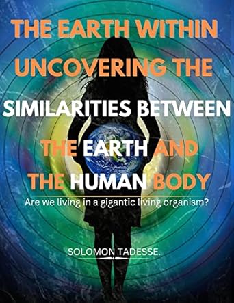 THE EARTH WITHIN SIMILARITIES BETWEEN THE EARTH AND THE HUMAN BODY: Are ...