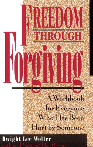 Freedom Through Forgiving: A Workbook for Everyone Who's Been Hurt by ...
