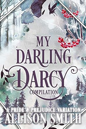 My Darling Darcy: A Pride and Prejudice Variation Compilation - Kindle edition by Smith, Allison ...