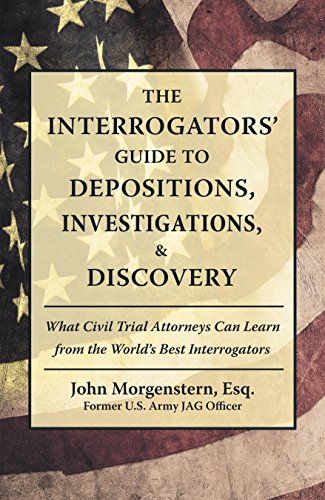 The Interrogators’ Guide to Depositions, Investigations, & Discovery ...