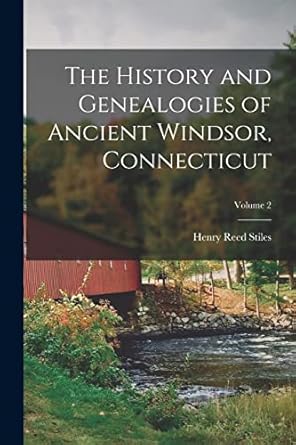 The History and Genealogies of Ancient Windsor, Connecticut; Volume 2 ...