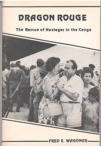 Dragon Rouge : the rescue of hostages in the Congo: Fred E. Wagoner ...