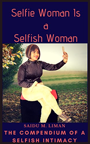 Selfie Lady is a Selfish Lady: The compendium of a selfish intimacy ...