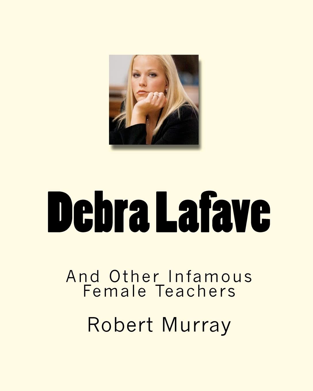 Amazon.com: Debra Lafave: And Other Infamous Female Teachers ...