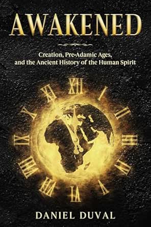 Awakened: Creation, Pre-Adamic Ages, and the Ancient History of the ...