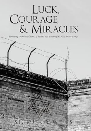 Luck, Courage, & Miracles: Surviving the Jewish Ghettos of Poland and ...