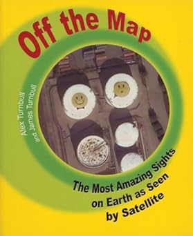 Off the Map: The Most Amazing Sights on Earth as Seen by Satellite ...