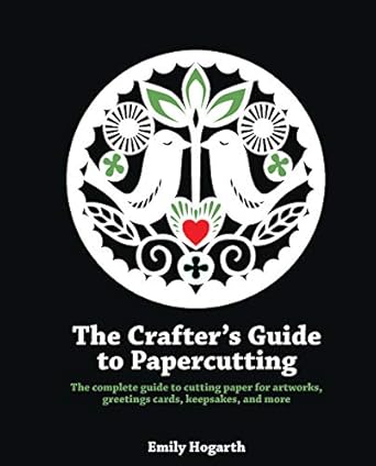 The Crafter's Guide to Papercutting: The complete guide to cutting ...