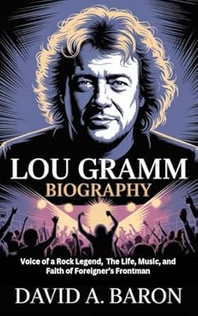 Lou Gramm Biography Voice Of A Rock Legend The Life Music And