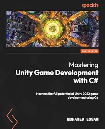 Mastering Unity Game Development with C#: Harness the full potential of Unity 2022 game ...