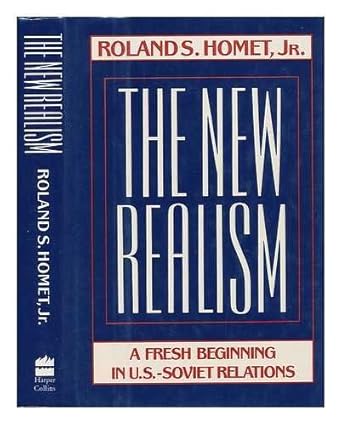 The New Realism: A Fresh Beginning in U.S.-Soviet Relations: Homet ...