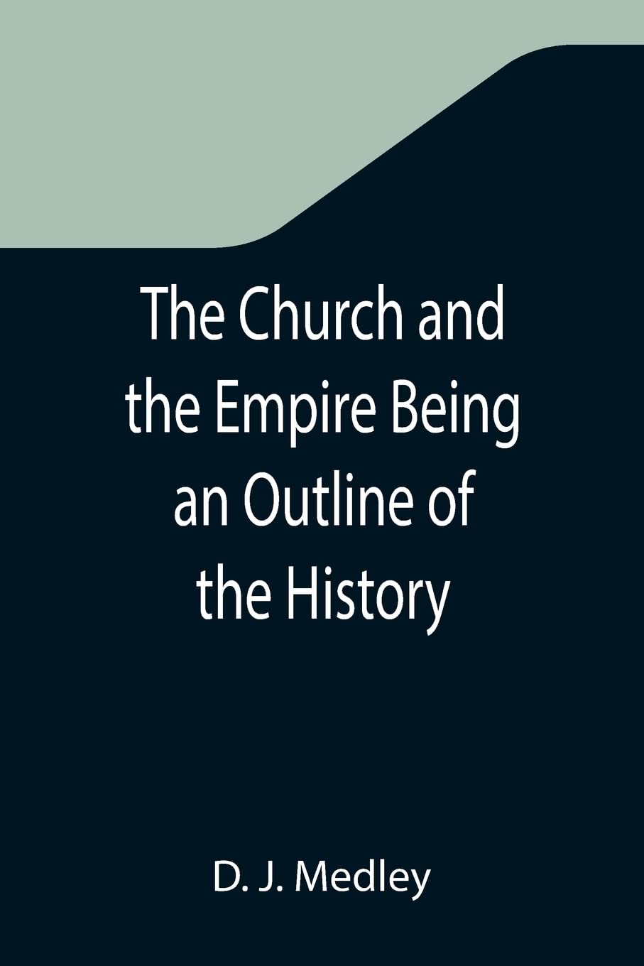 The Church and the Empire Being an Outline of the History of the Church ...