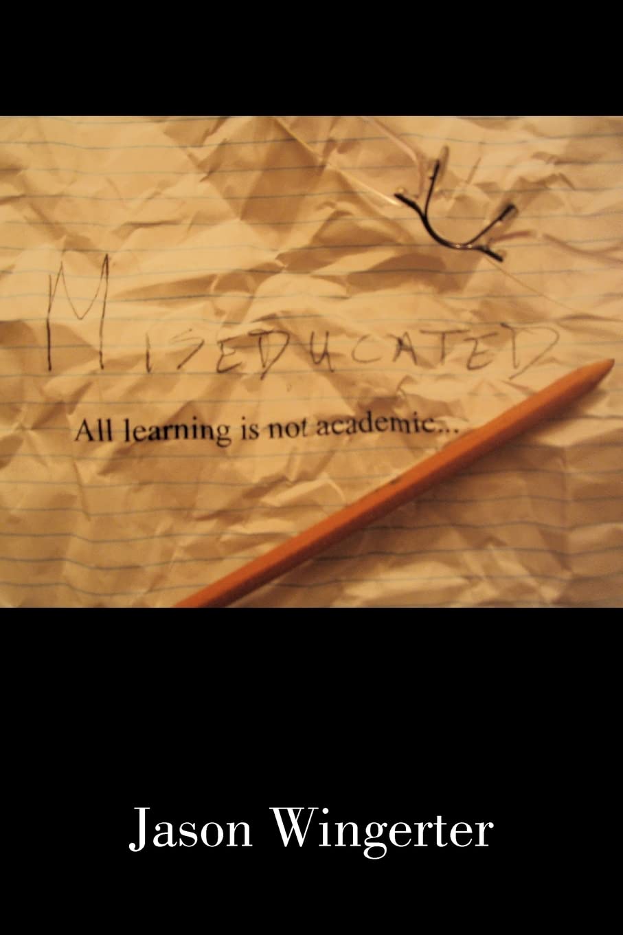 Miseducated: All Learning is Not Academic: Wingerter, Jason ...